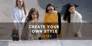 40+ Create Your Own Style Quotes & Captions to Inspire You